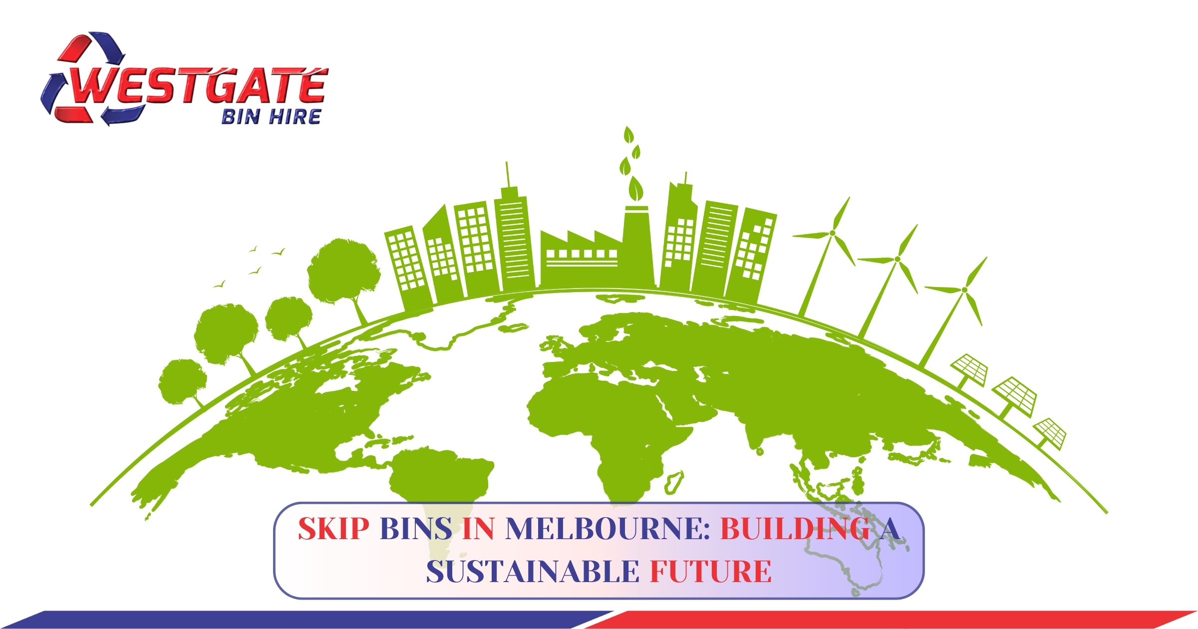 Skip Bins in Melbourne: Building a Sustainable Future - Westgate Bin Hire